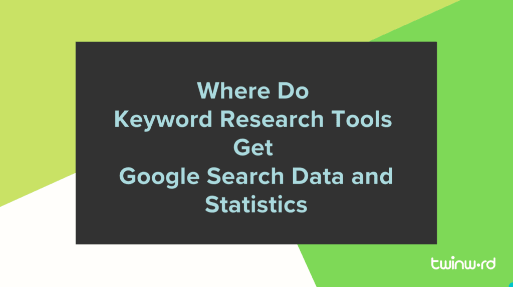 Where Do Keyword Research Tools Get Google Search Data and Statistics ...