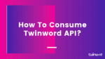 How To Subscribe To And Consume Twinword Text Analysis APIs - Twinword