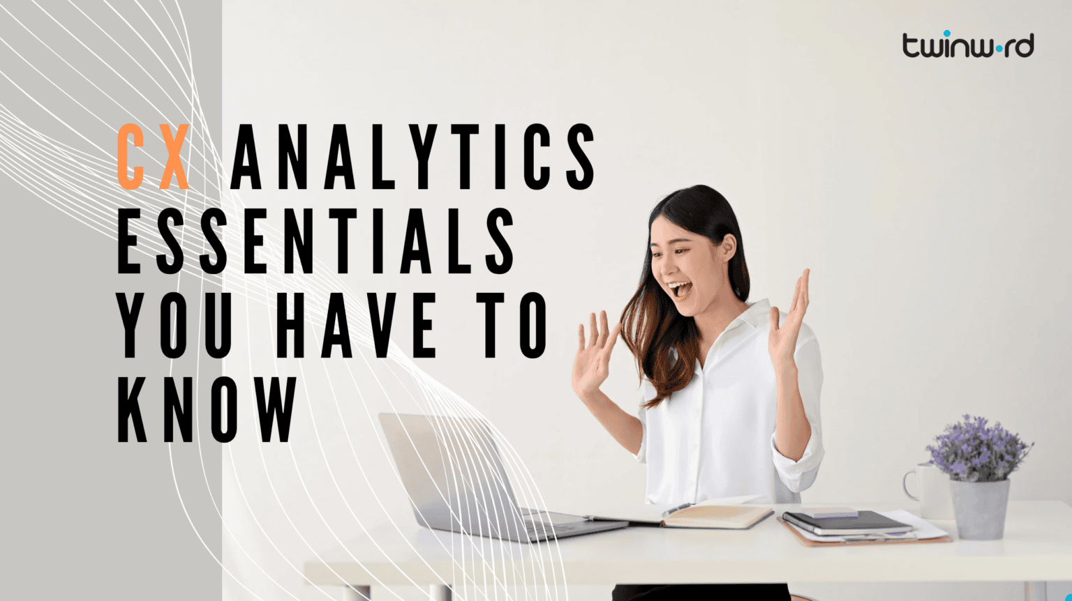 CX Analytics Essentials You Have To Know - Twinword